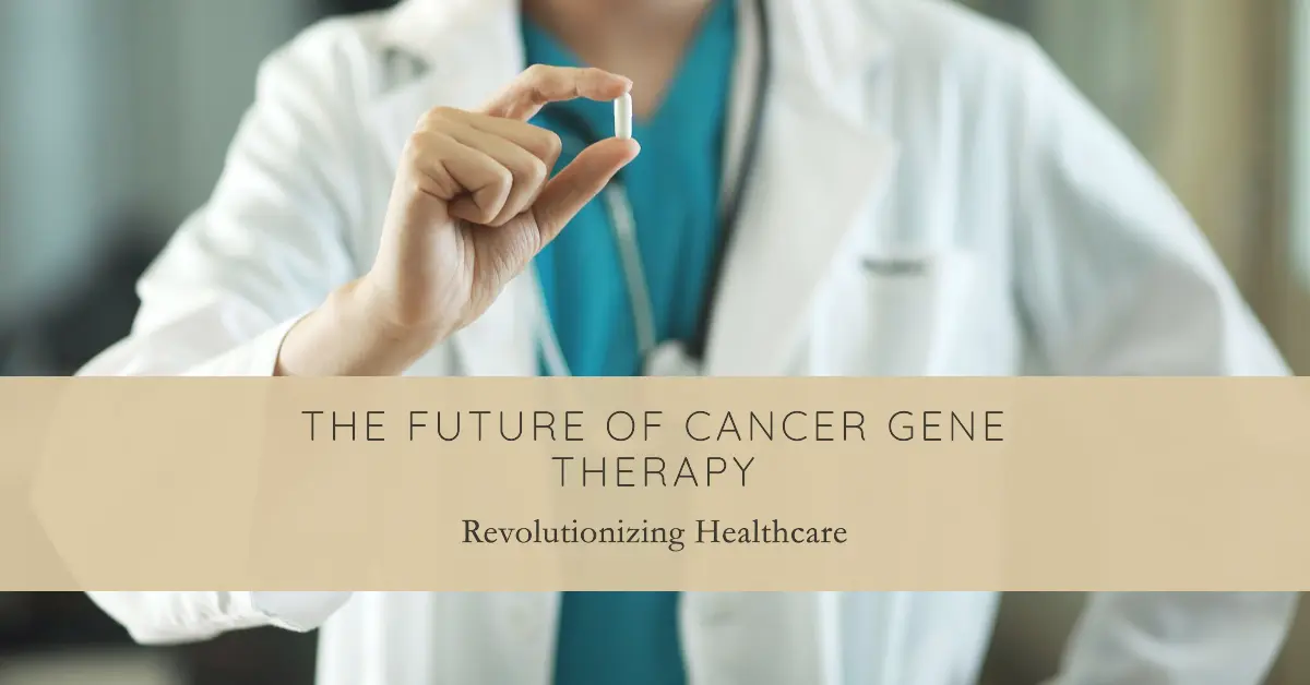 Revolutionizing Healthcare: The Future of Cancer Gene Therapy - Clicko ...